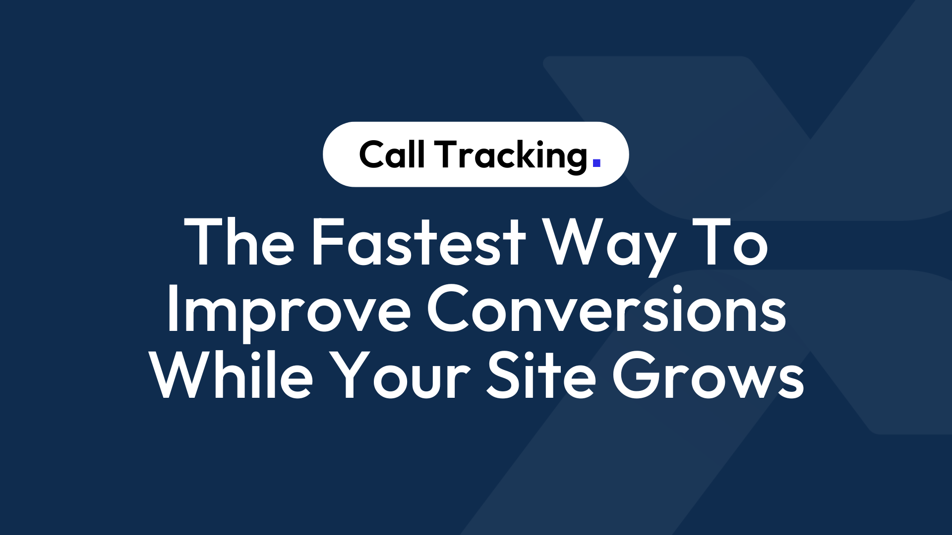 Call Tracking: The Fastest Way To Improve Conversions While Your Site Grows